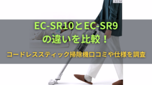 EC-SR10とEC-SR9の違いを比較！コードレススティック掃除機口コミや仕様を調査 | 商品情報