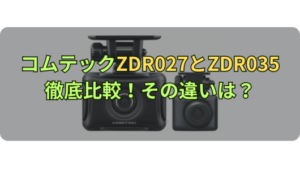 コムテックZDR027とZDR035徹底比較！その違いは？ | 商品情報